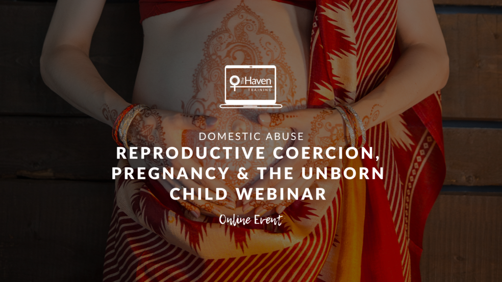 Reproductive Coercion, Pregnancy & the Unborn Child Webinar - The Haven